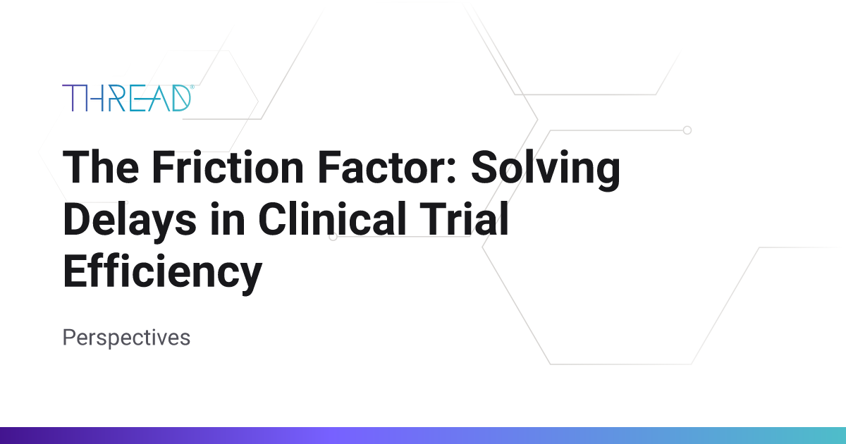 The Friction Factor: Solving Delays in Clinical Trial Efficiency | THREAD